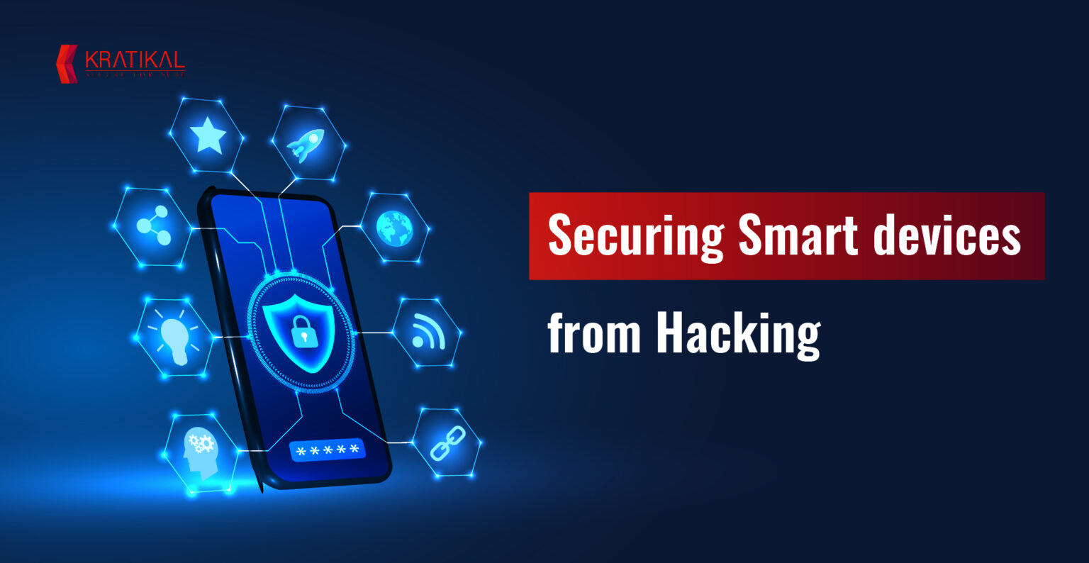 Securing Smart devices from Hacking | Read Kratikal Latest Blog