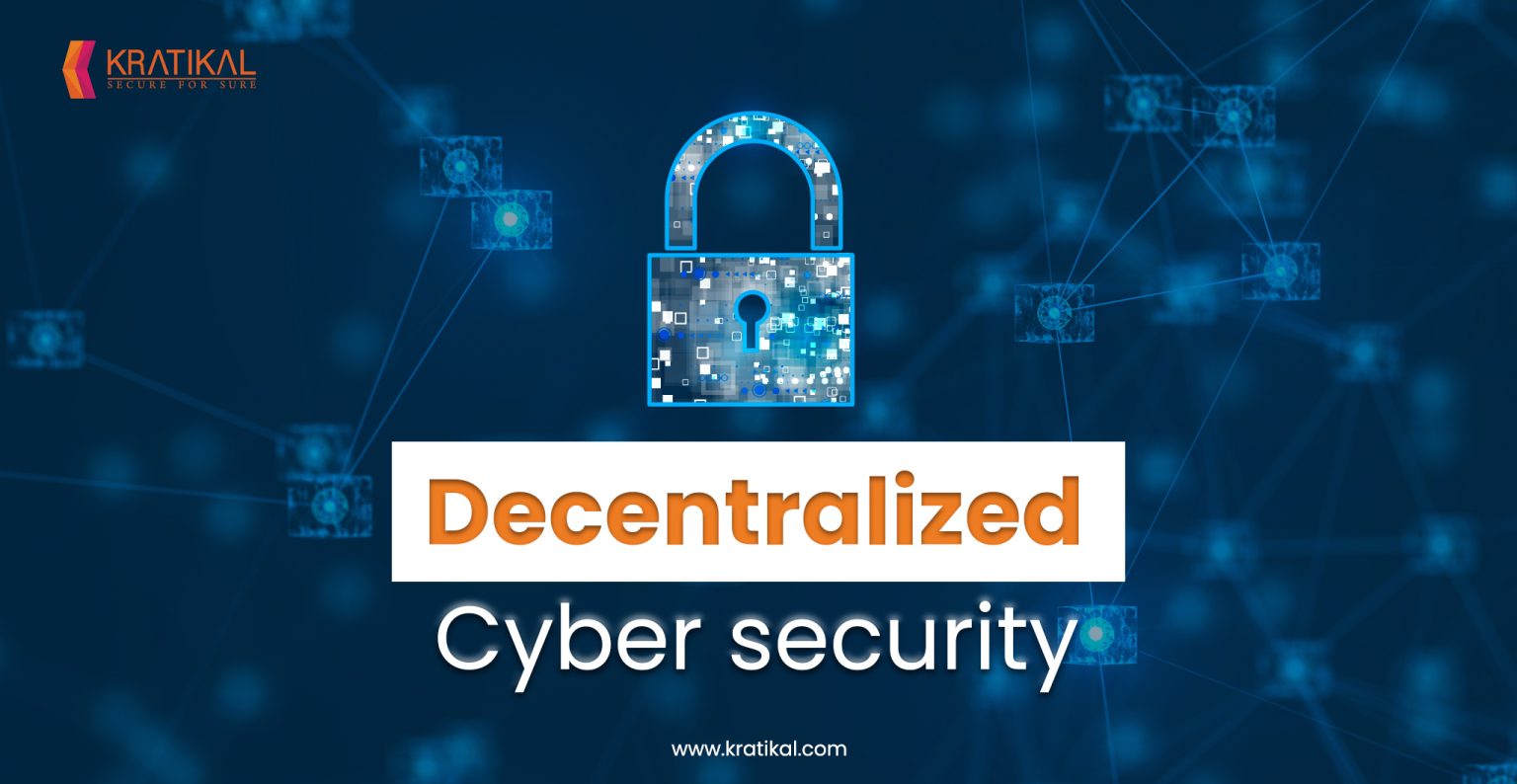 Decentralized Cyber security - An Advanced Approach - Kratikal Blogs