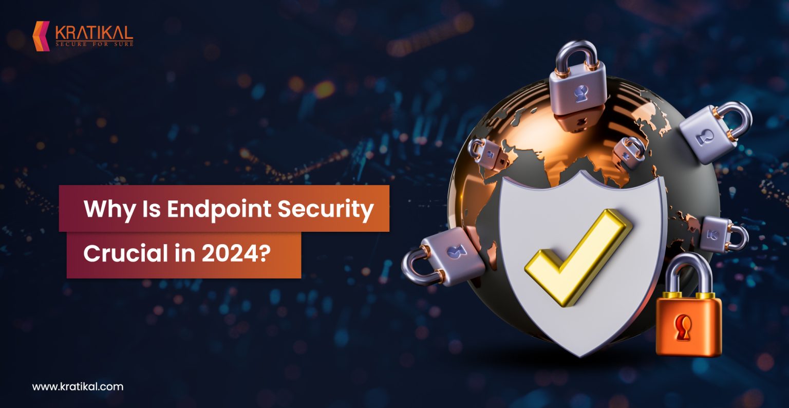 Why Do We Need Endpoint Security In 2024? - Kratikal Blogs