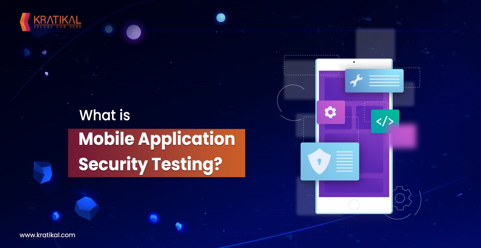 What is Mobile Application Security Testing? Explained - Kratikal Blogs