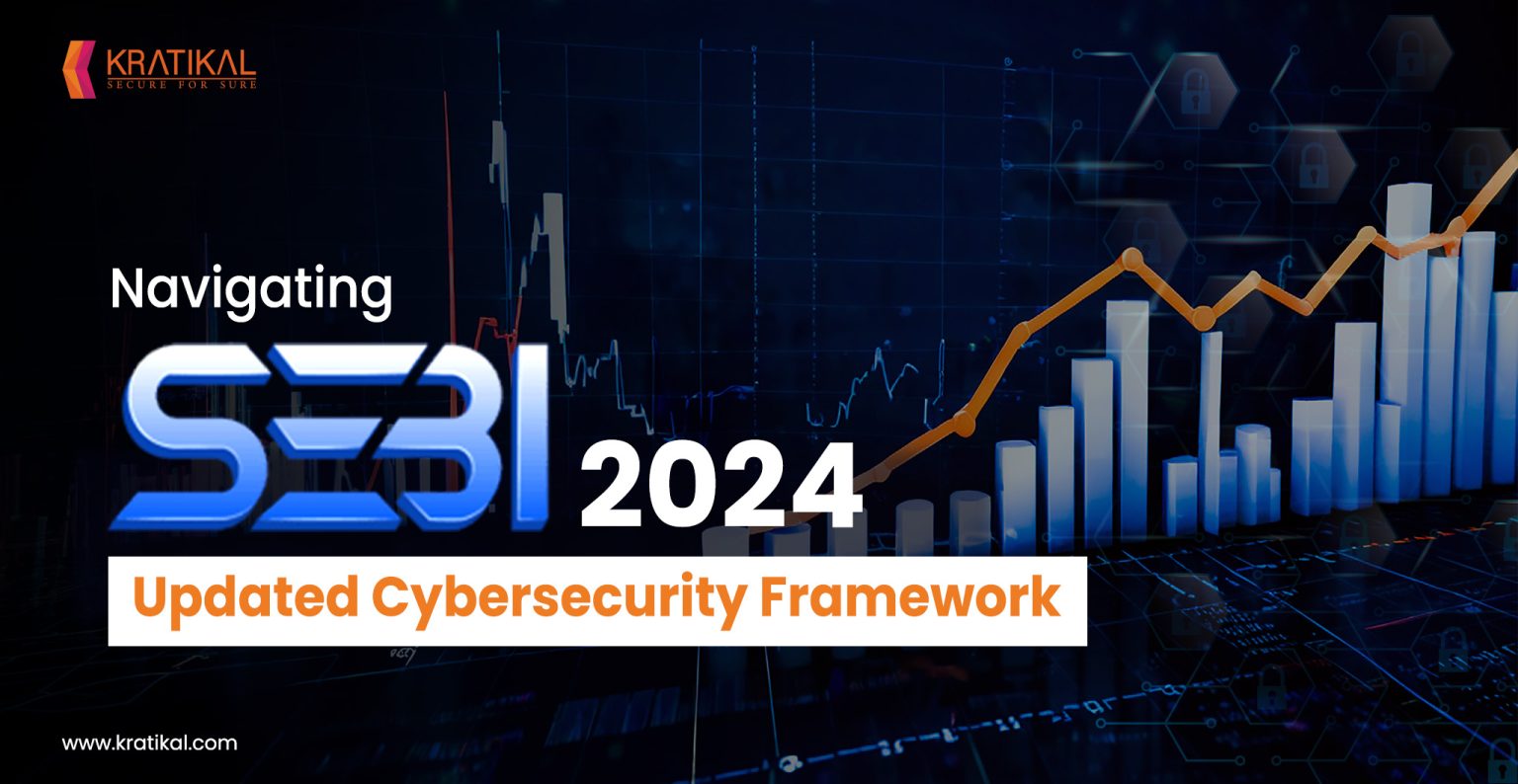 Navigating SEBI's 2024 Updated Cybersecurity Framework: Key Revisions - Kratikal Blogs