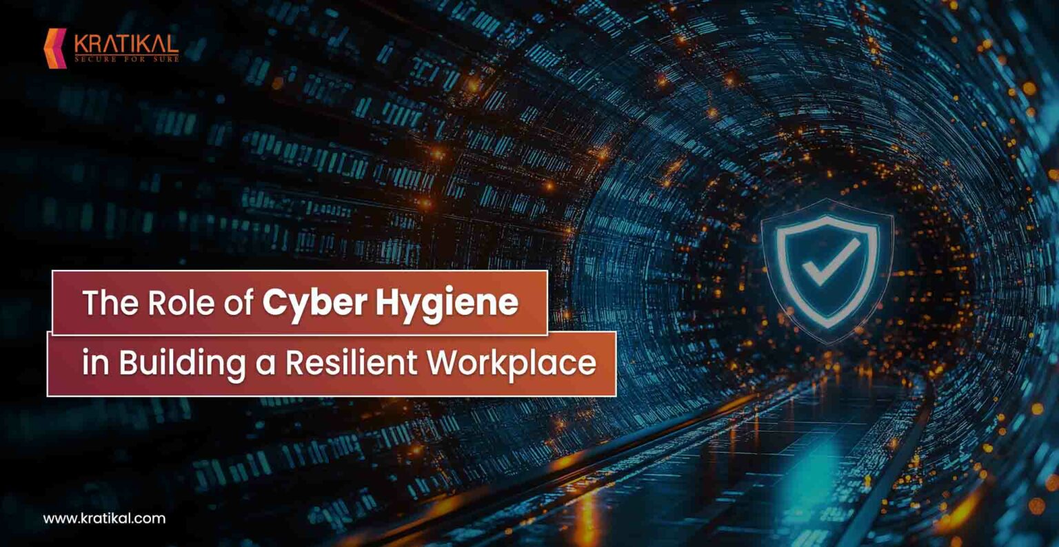The Role of Cyber Hygiene in Building a Resilient Workplace - Kratikal ...