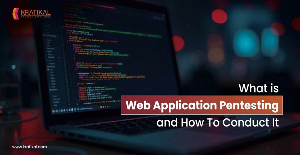 What is Web Application Pentesting and How to Conduct It? - Kratikal Blogs