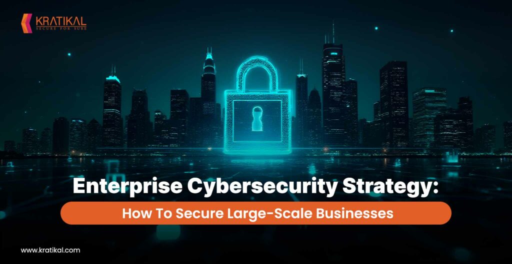 Enterprise Cybersecurity Strategy: How to Secure Large Scale Businesses ...